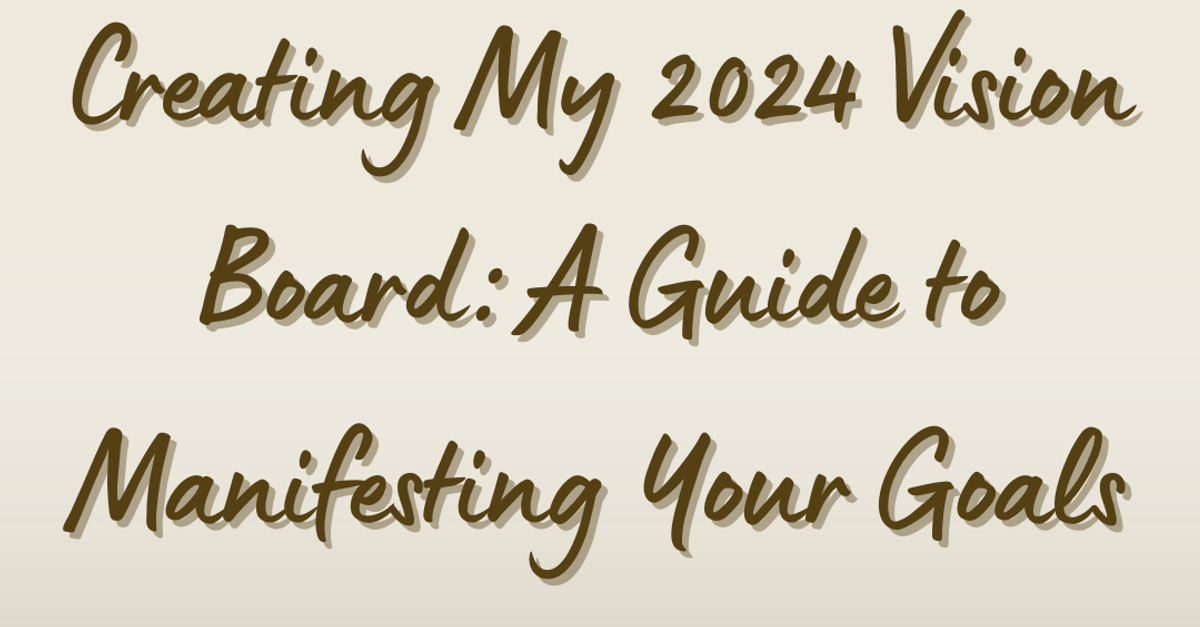 Creating My 2024 Vision Board: A Guide to Manifesting Your Goals | The ...