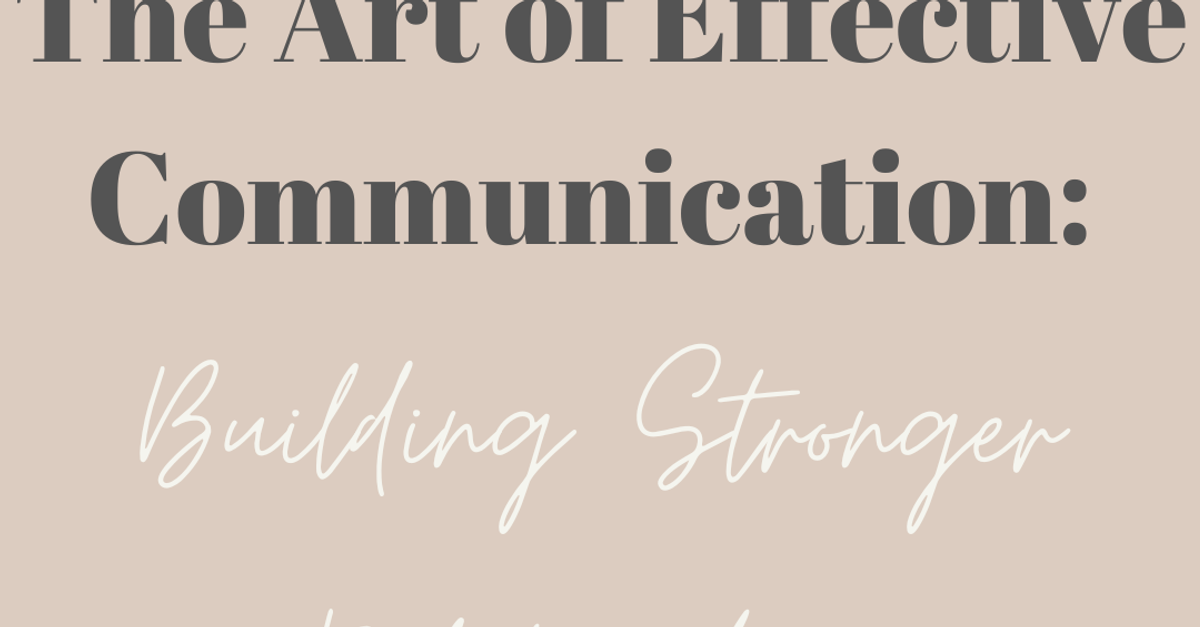 The Art of Effective Communication: Building Stronger Relationships ...