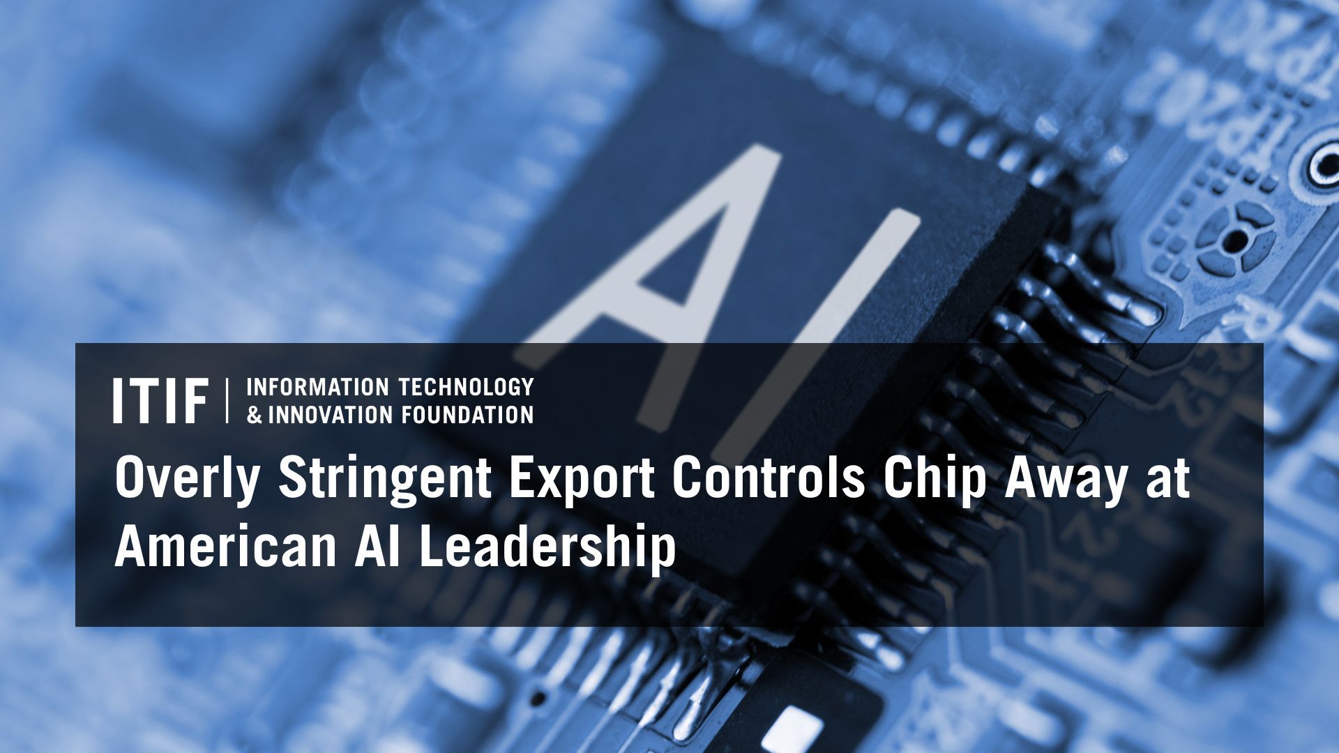 Overly Stringent Export Controls Chip Away at American AI Leadership | ITIF