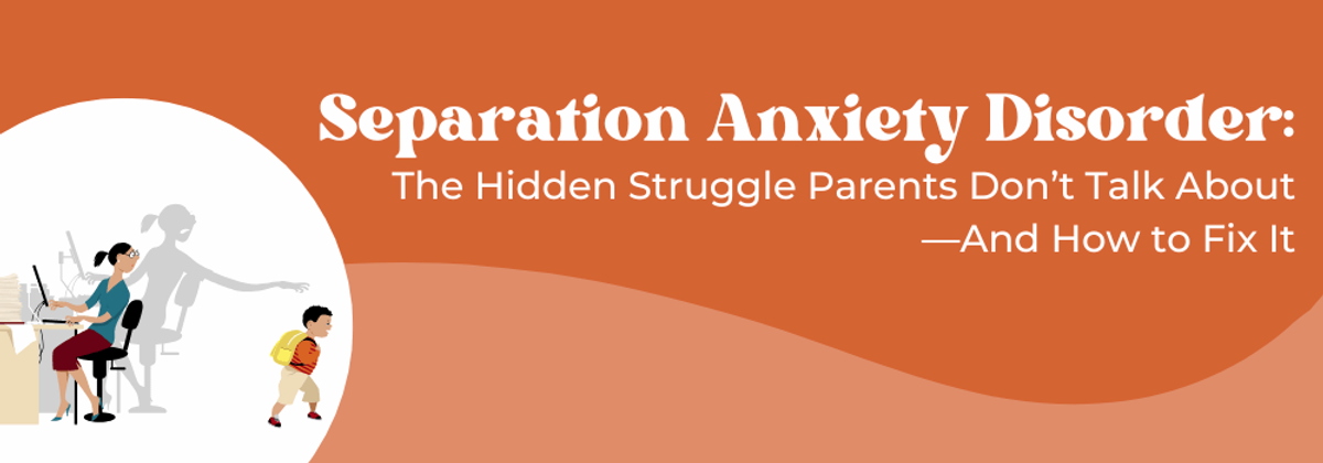 Separation Anxiety in Kids: What Parents Need to Know