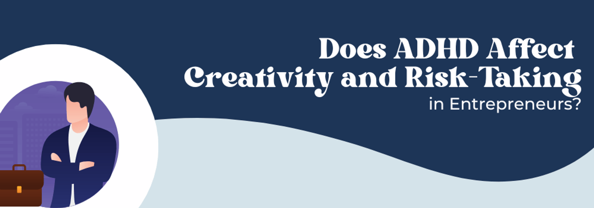 Does ADHD Affect Creativity and Risk-Taking in Entrepreneurs?