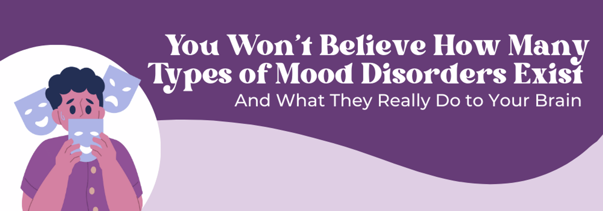 Types of Mood Disorders and How They Affect Your Brain