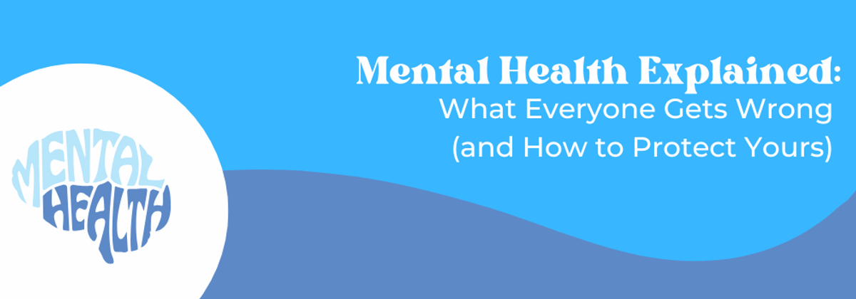 Mental Health Explained: Common Myths and Truths