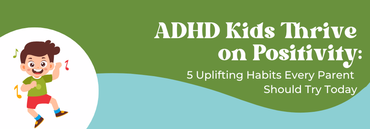 5 Positive Habits to Help ADHD Kids Thrive