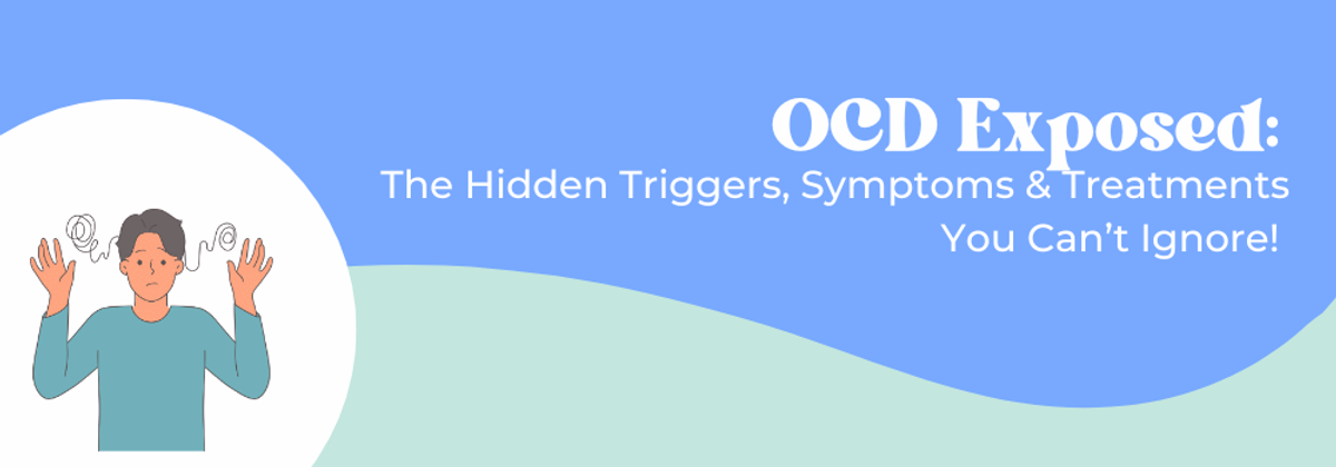 OCD Triggers, Symptoms & Treatments You Should Know