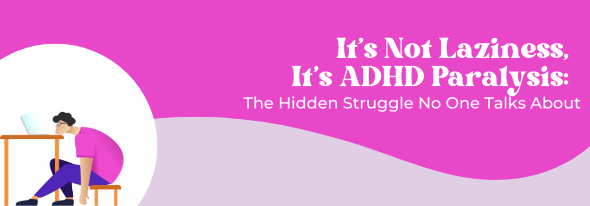 It’s Not Laziness—It’s ADHD Paralysis