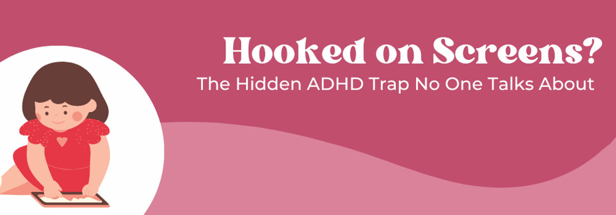 ADHD and Screen Time: The Trap That’s Hard to Escape