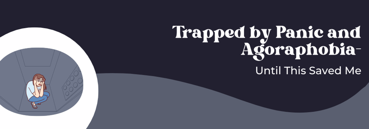 Trapped by Panic and Agoraphobia—Until This Saved Me