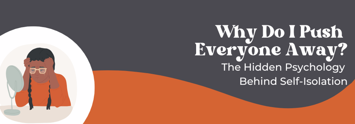 Why You Push People Away: The Psychology of Isolation