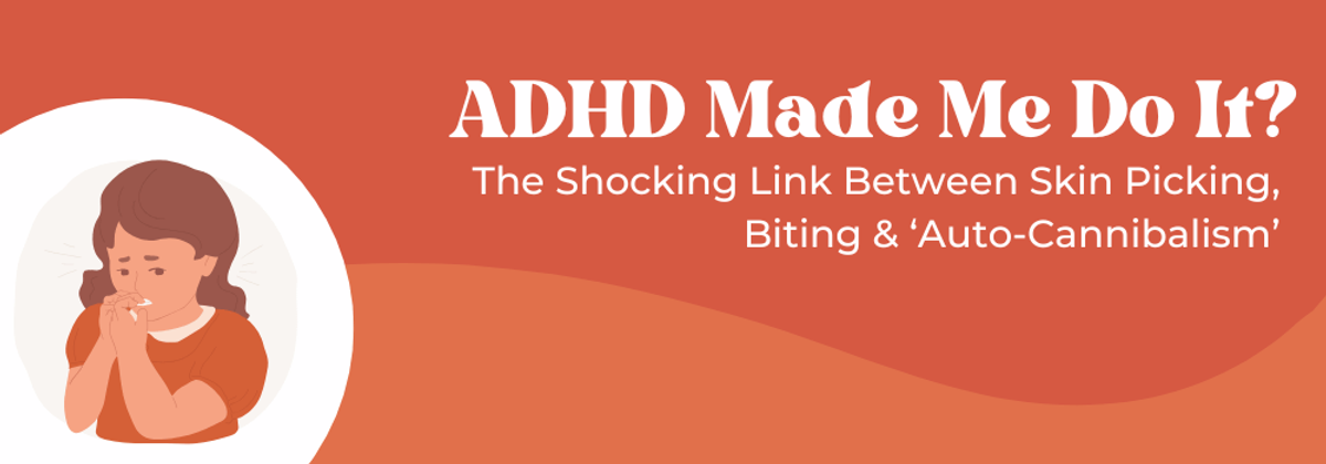ADHD Skin Picking & Biting: The Shocking Behavioral Link