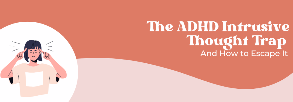 The ADHD Intrusive Thought Trap And How to Escape It