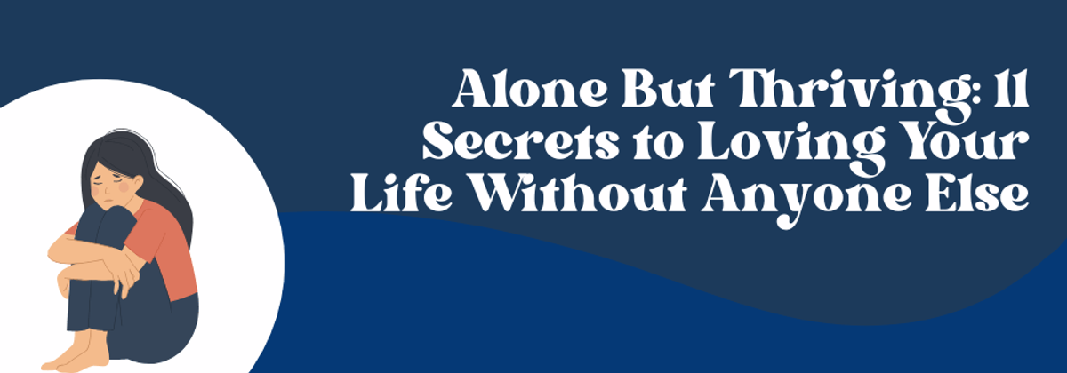 Alone But Thriving: 10 Secrets to Loving Life Solo