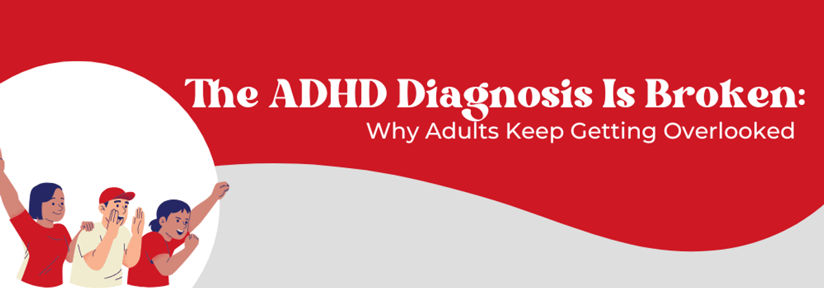 The ADHD Diagnosis Is Broken: Why Adults Keep Getting Overlooked