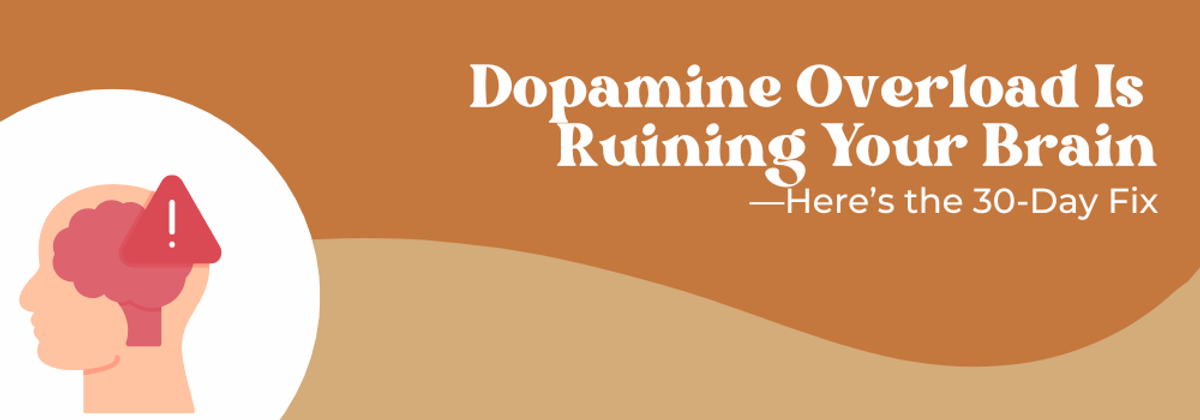 Dopamine Overload Is Ruining Your Brain—Here’s the 30-Day Fix