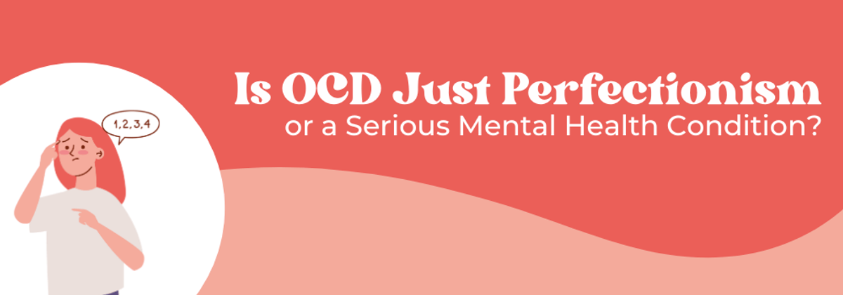 Is OCD Just Perfectionism—or a Serious Mental Health Condition?