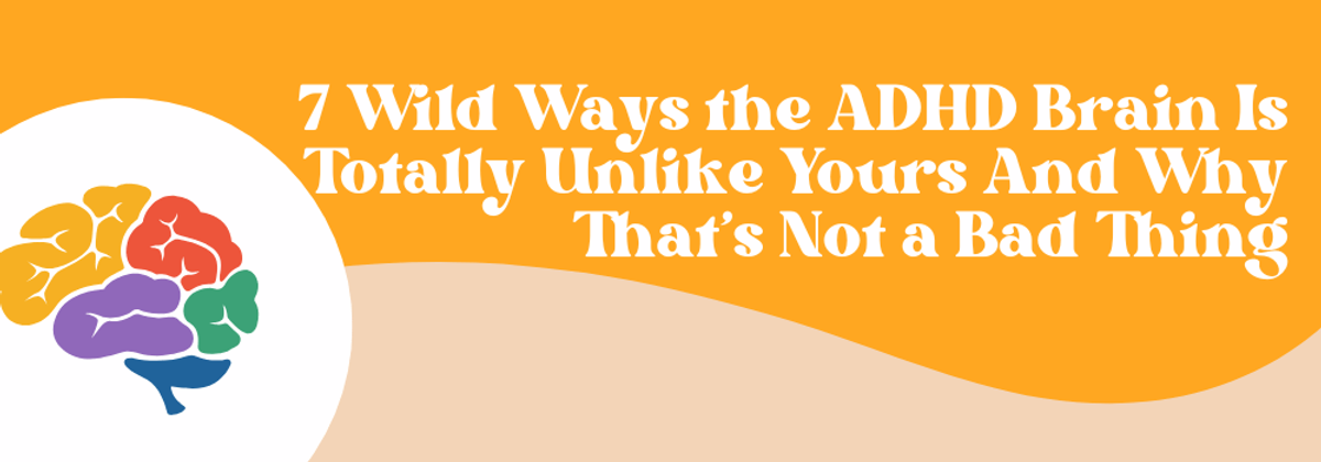 7 Unique ADHD Brain Traits (and Why They’re Awesome)
