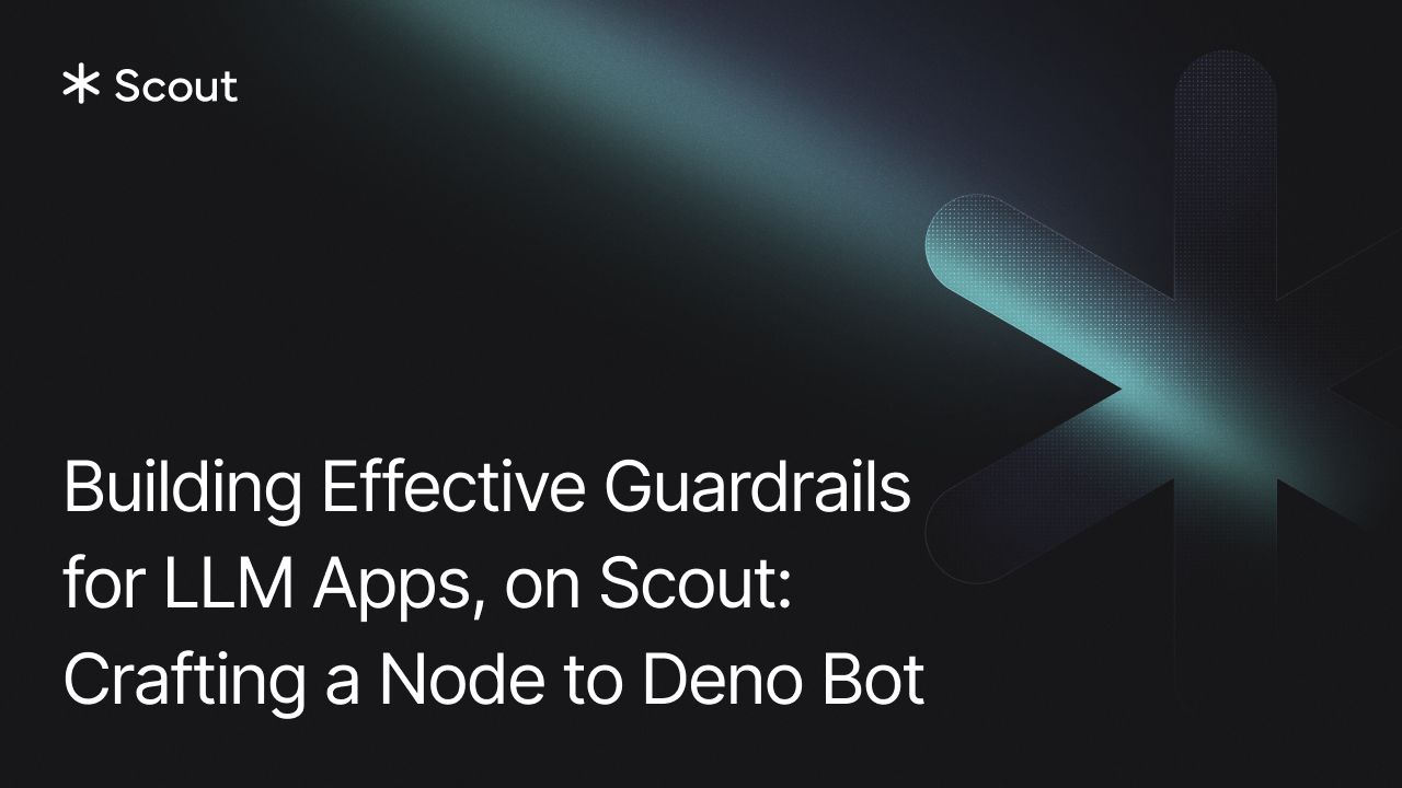 Building Effective Guardrails for LLM Apps: A Node to Deno Bot - Scout