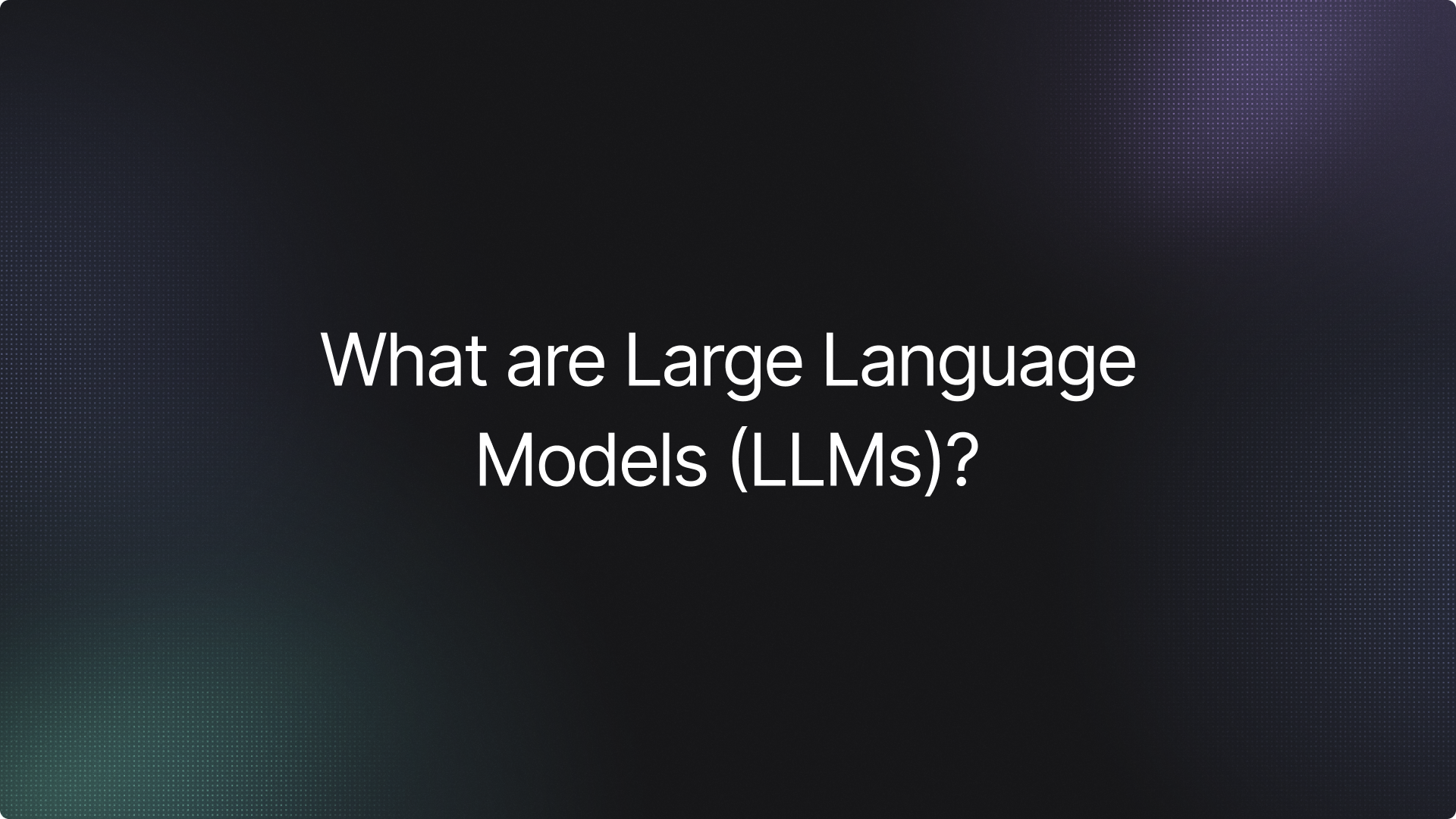 What are Large Language Models (LLMs)?