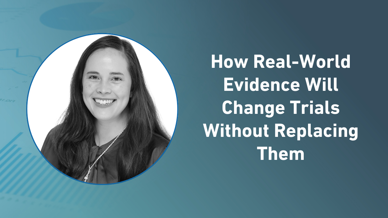 How Real-World Evidence Will Change Trials Without Replacing Them ...