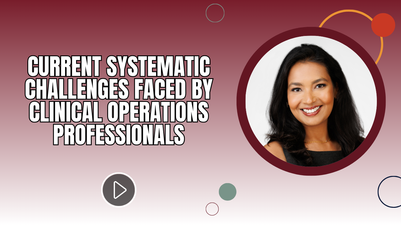Current Systematic Challenges Faced by Clinical Operations Professionals