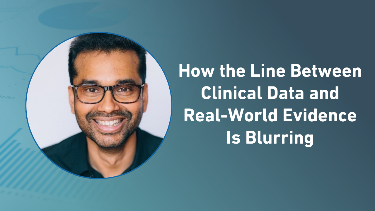 How the Line Between Clinical Data and Real-World Evidence Is Blurring ...