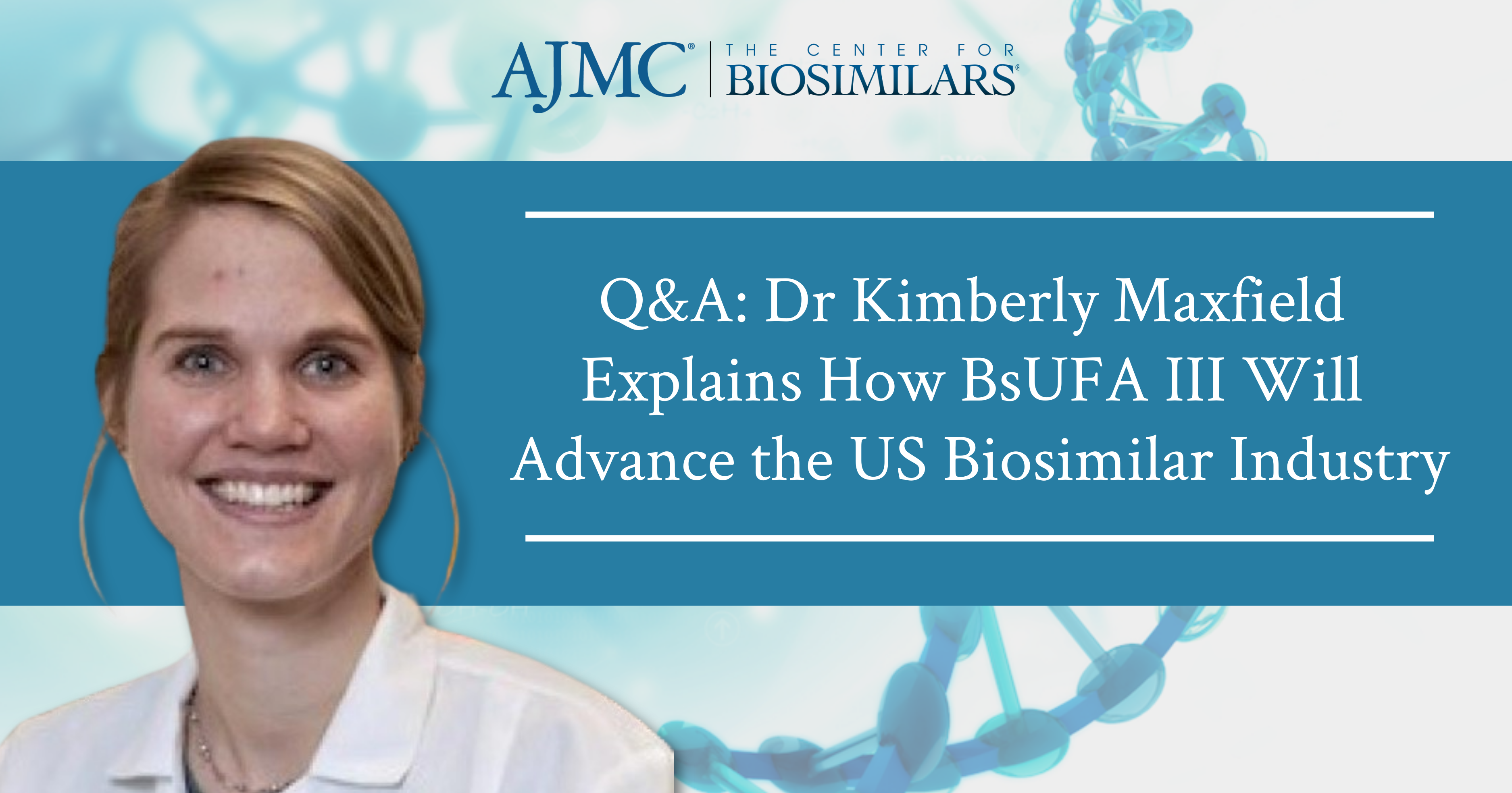 Q&A: Dr Kimberly Maxfield Explains How BsUFA III Will Advance the US Biosimilar Industry