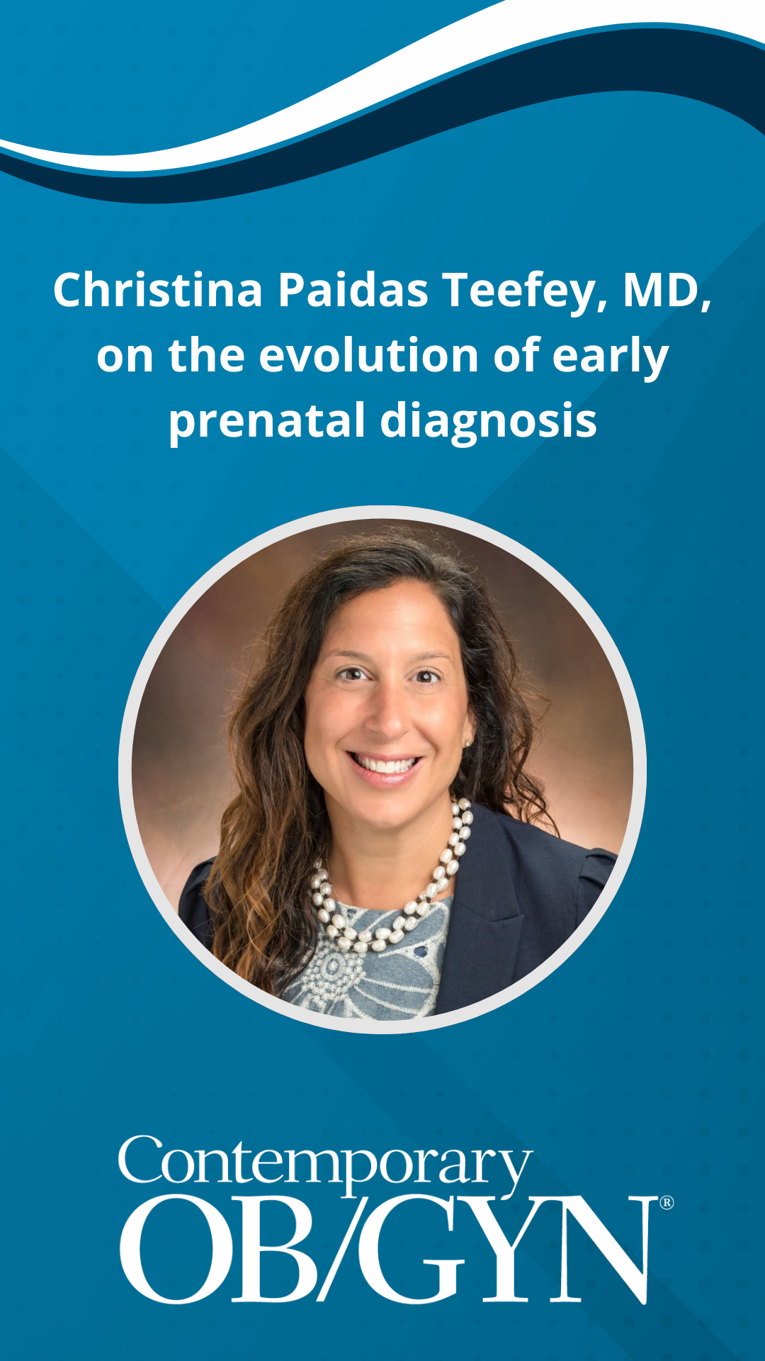 Christina Paidas Teefey, MD, on the evolution of early prenatal ...