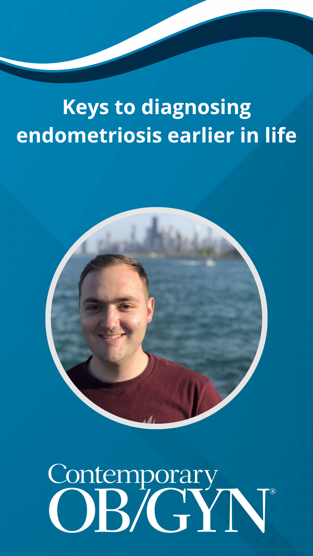 Keys to diagnosing endometriosis earlier in life | Contemporary OB/GYN