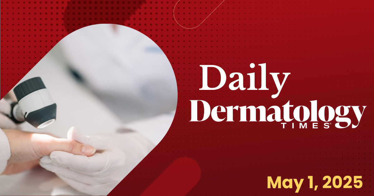Daily Derm Times: May 1, 2025 | Dermatology Times