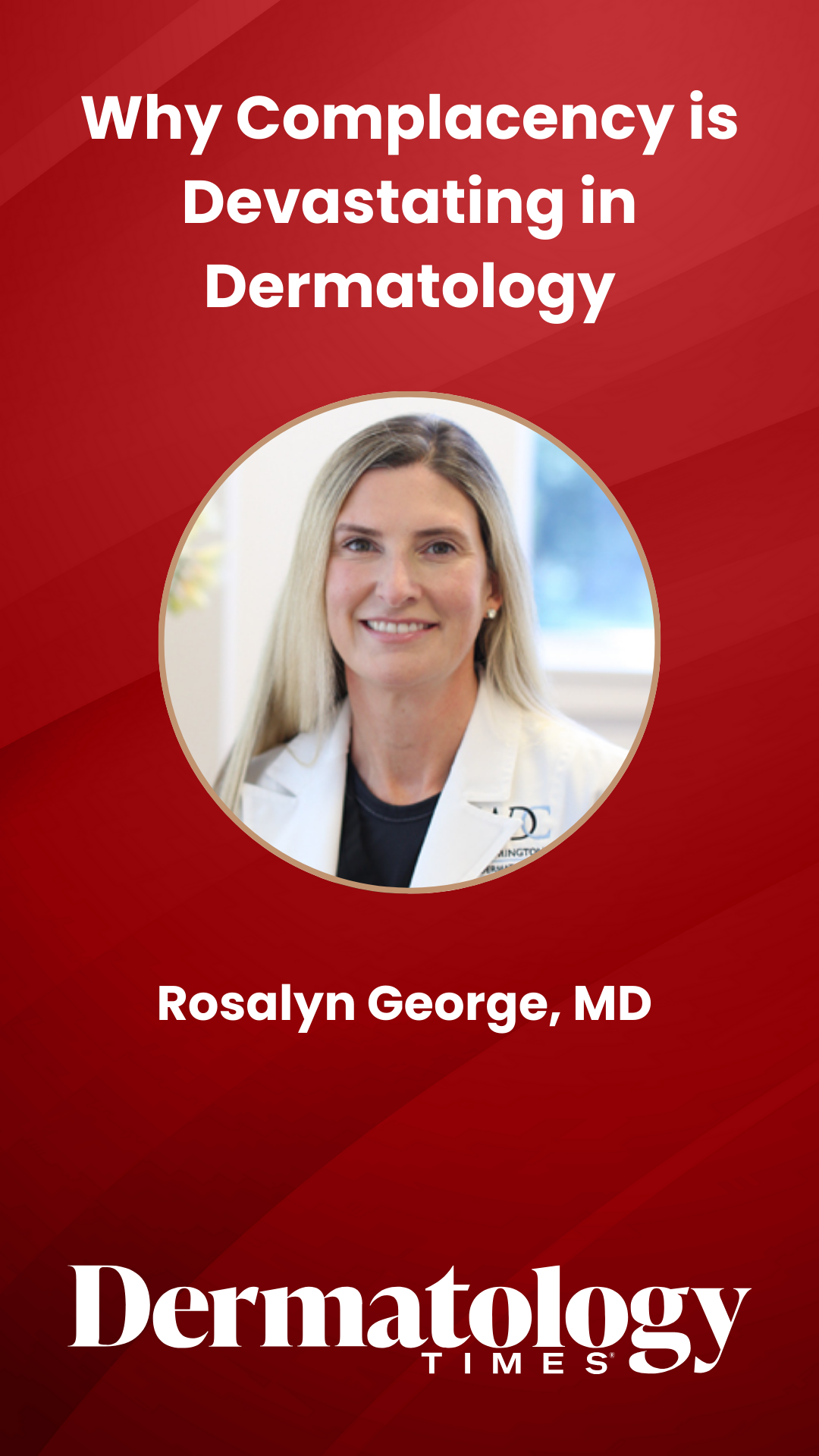 Why Complacency is Devastating in Dermatology | Dermatology Times