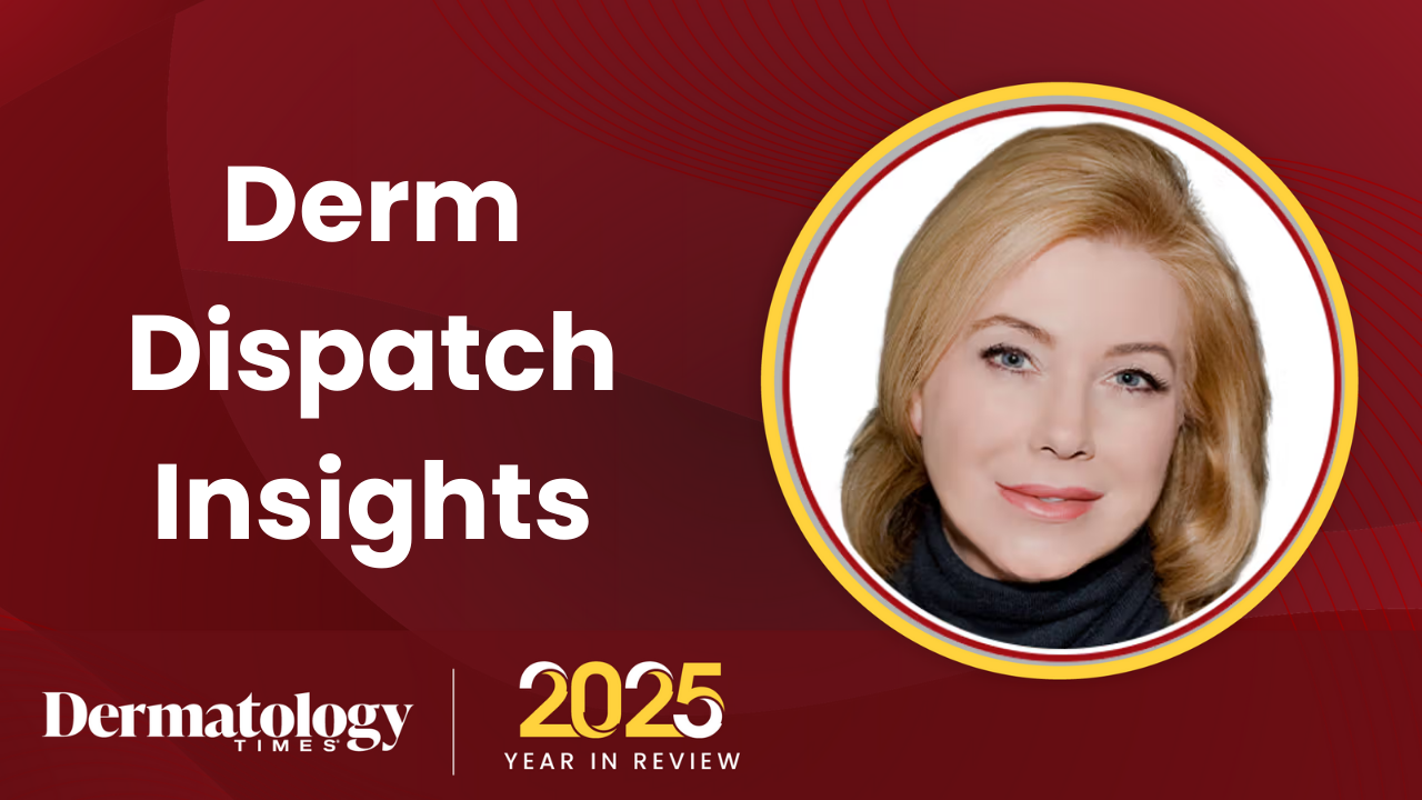 Dermatology Times 2025 Year in Review: Derm Dispatch | Dermatology ...