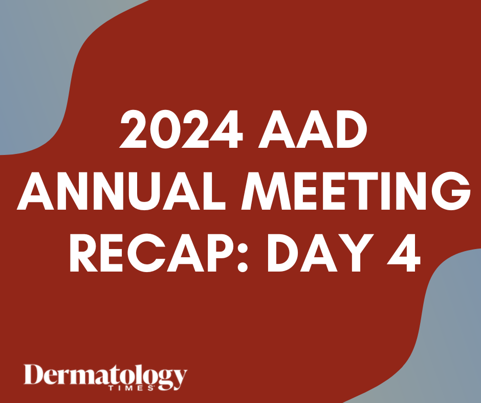 2024 AAD Annual Meeting Recap: Day 4 | Dermatology Times