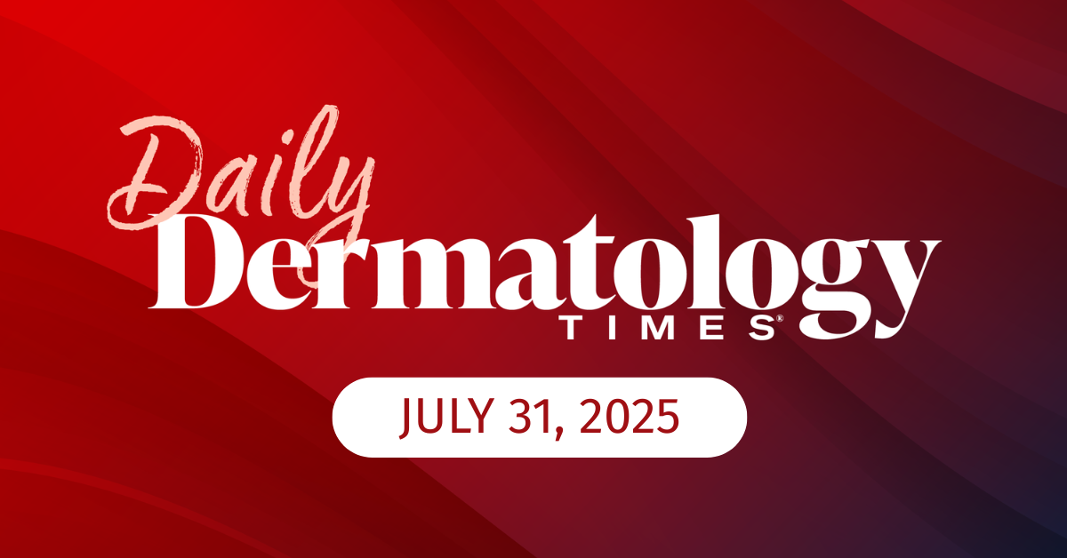Daily Derm Times: July 31, 2025 | Dermatology Times