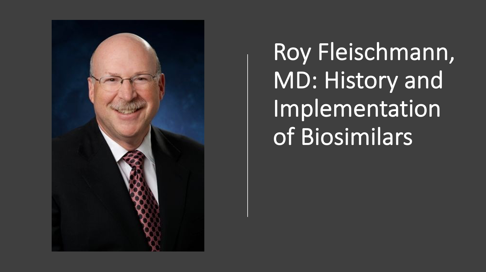 Roy Fleischmann, MD: History and Implementation of Biosimilars in ...