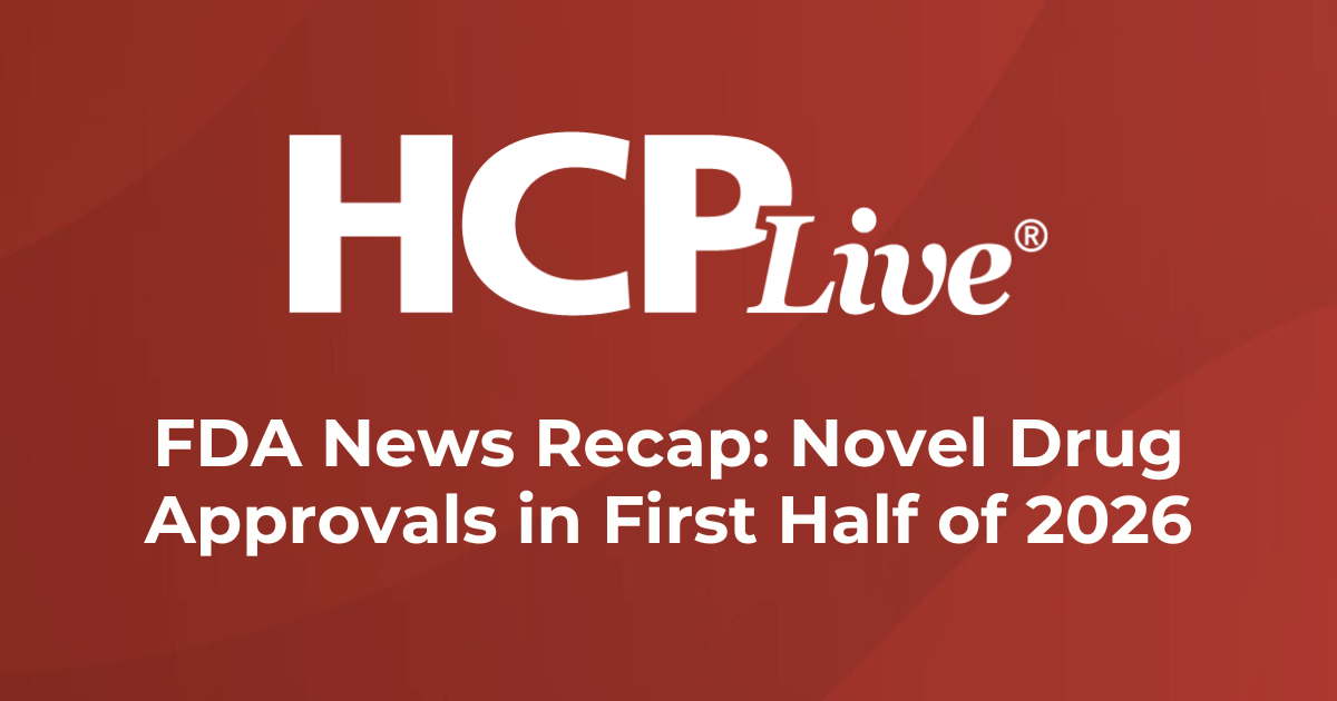 FDA News Recap: Novel Drug Approvals in First Half of 2026 | HCPLive