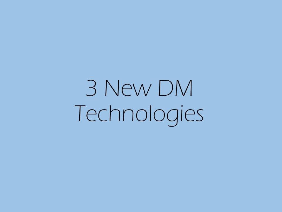 3 New DM Technologies