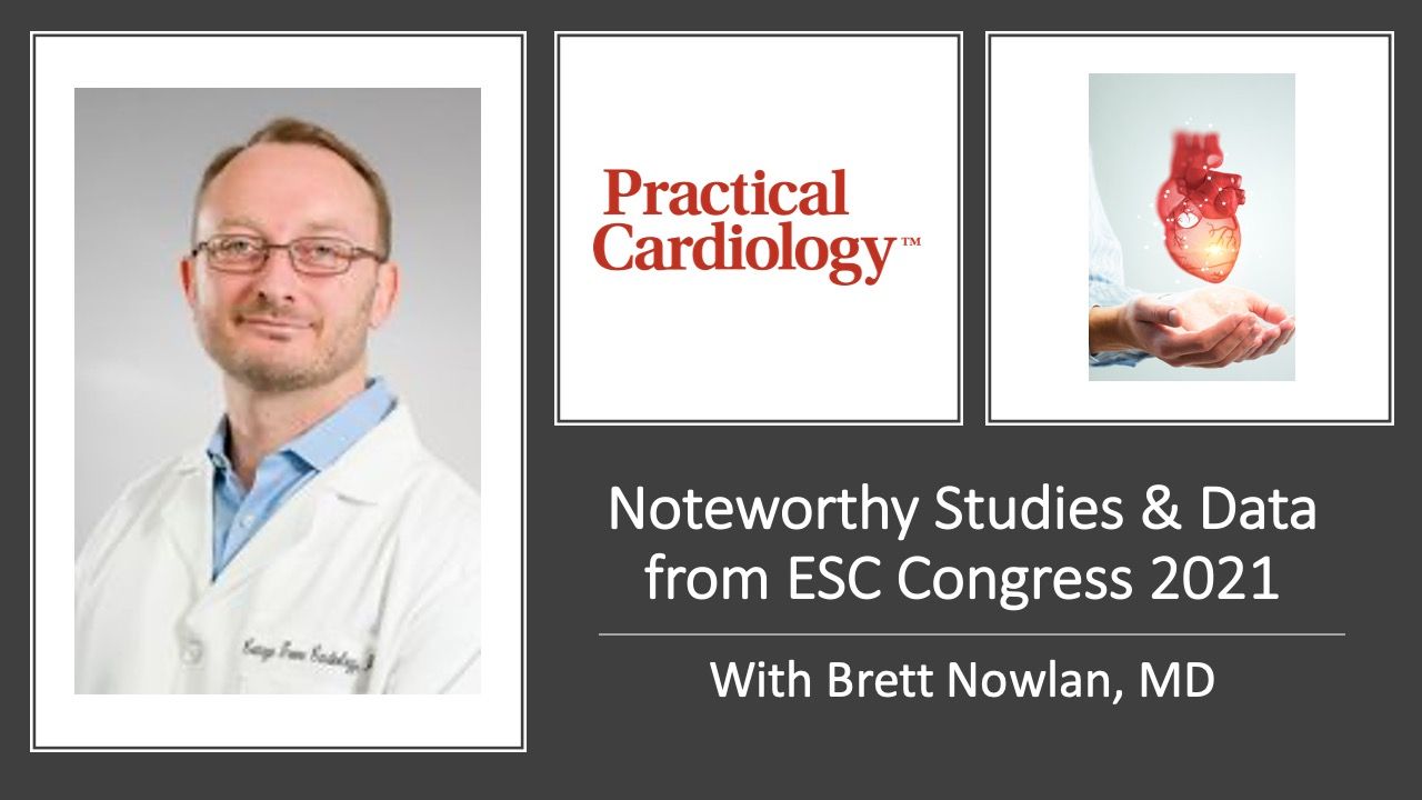 ESC Congress 2021 Expert Perspective: Top 5 Studies With Brett Nowlan, MD