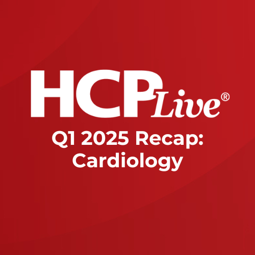 Q1 2025 Recap: Cardiology News and Updates | HCPLive