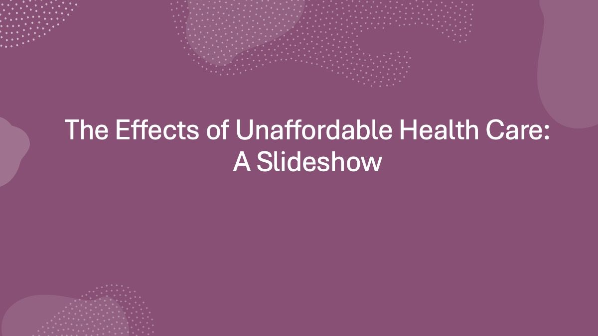 The impact of unaffordable health care: a slideshow