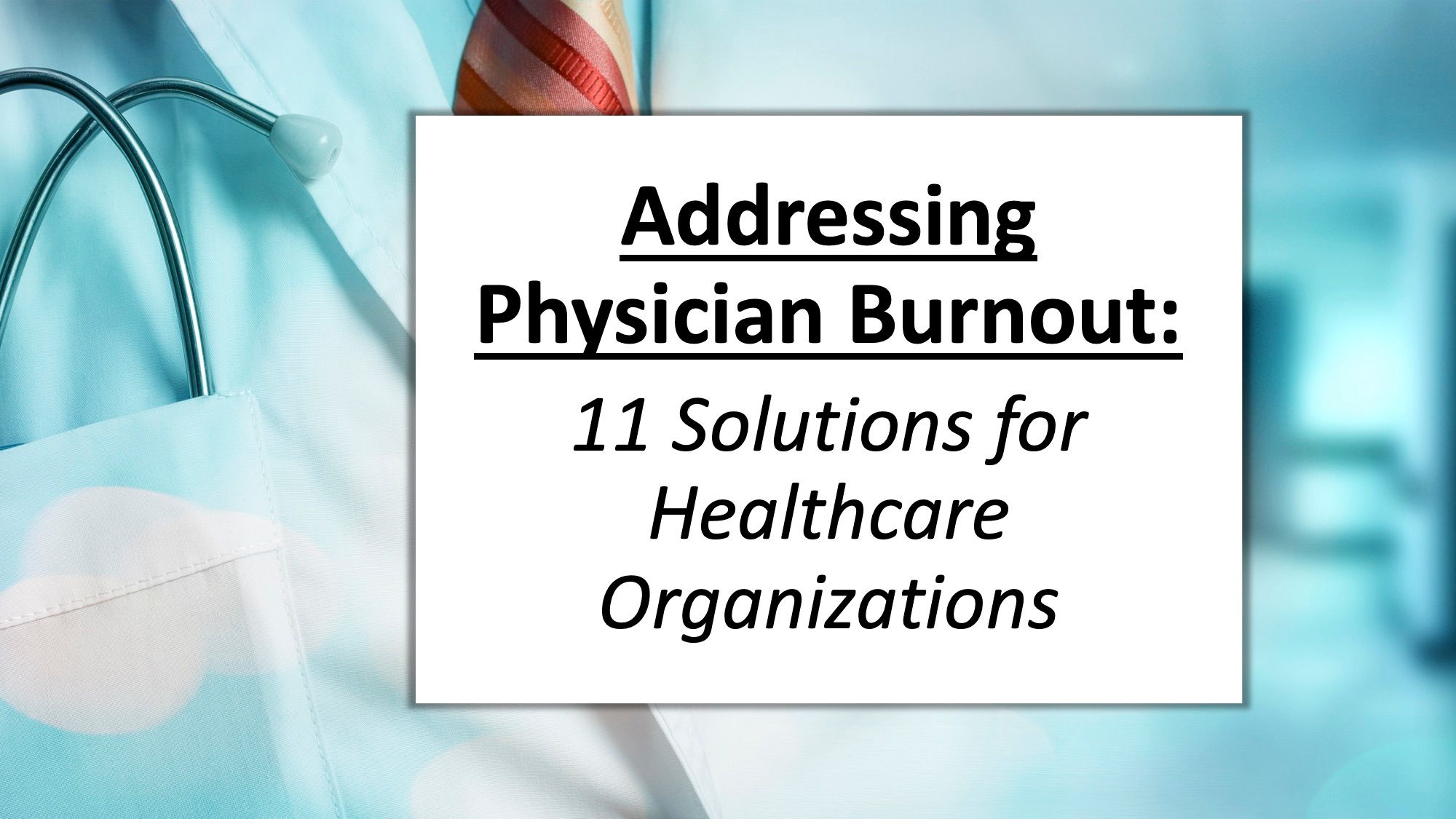 Addressing physician burnout: 11 solutions for health care organizations