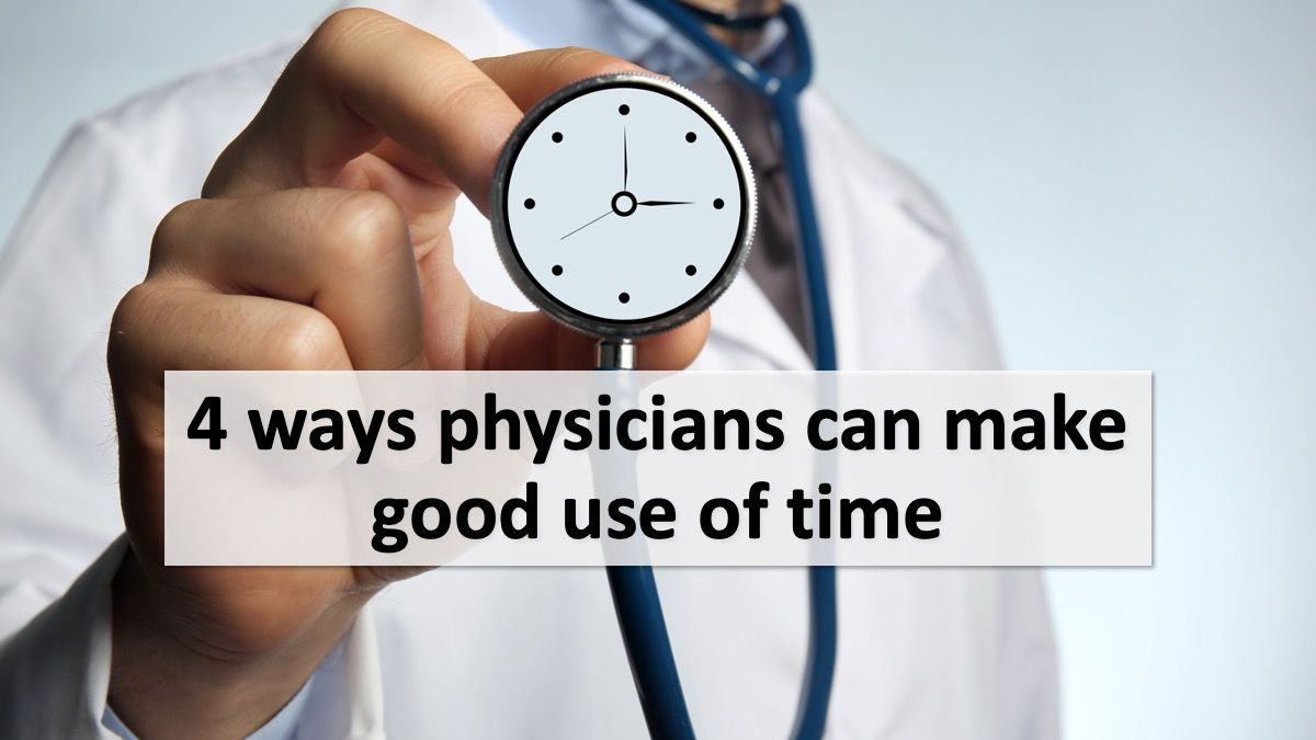 4 ways physicians can make good use of time