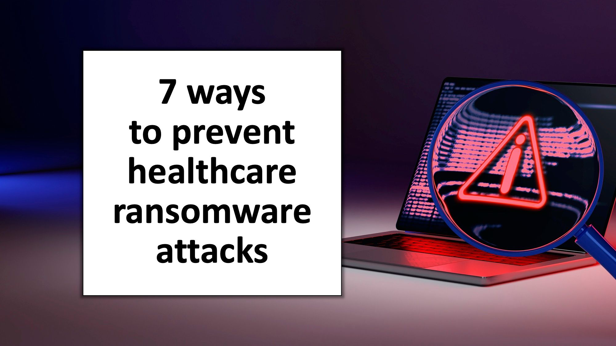 7 ways to prevent healthcare ransomware attacks