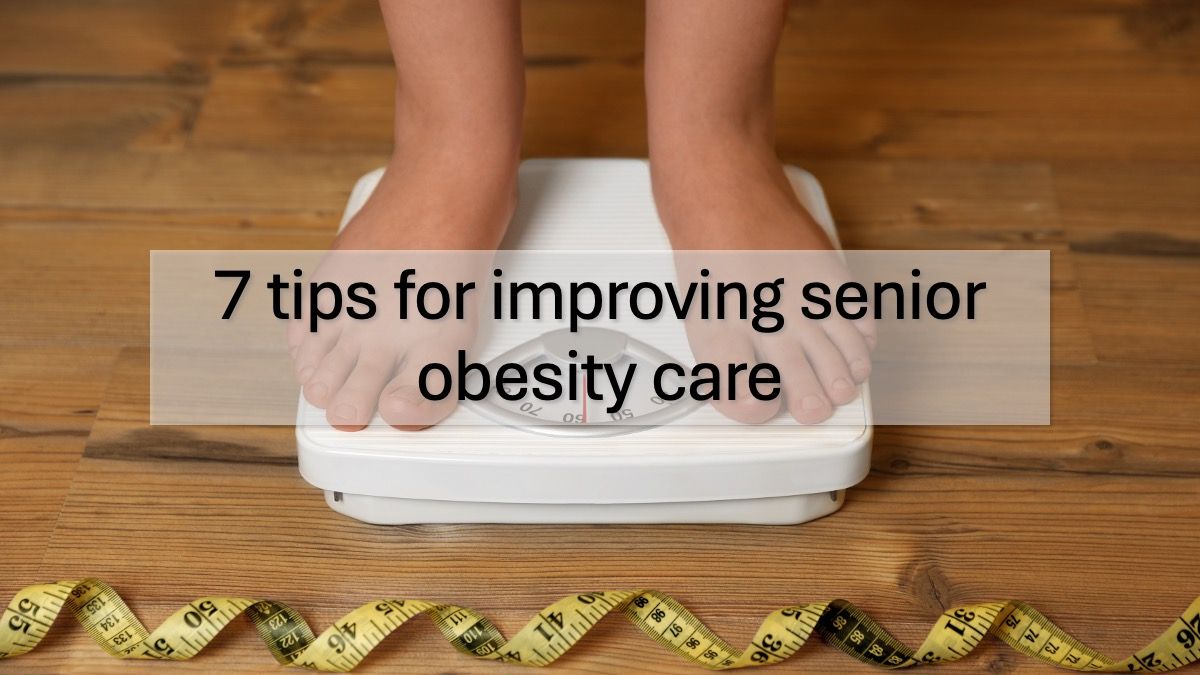 7 tips for improving senior obesity care
