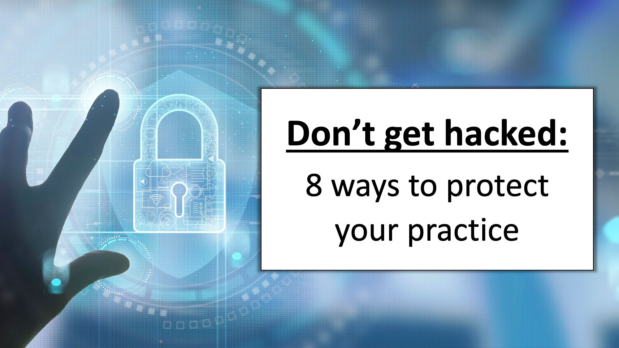 Don’t get hacked: 8 ways to protect your practice