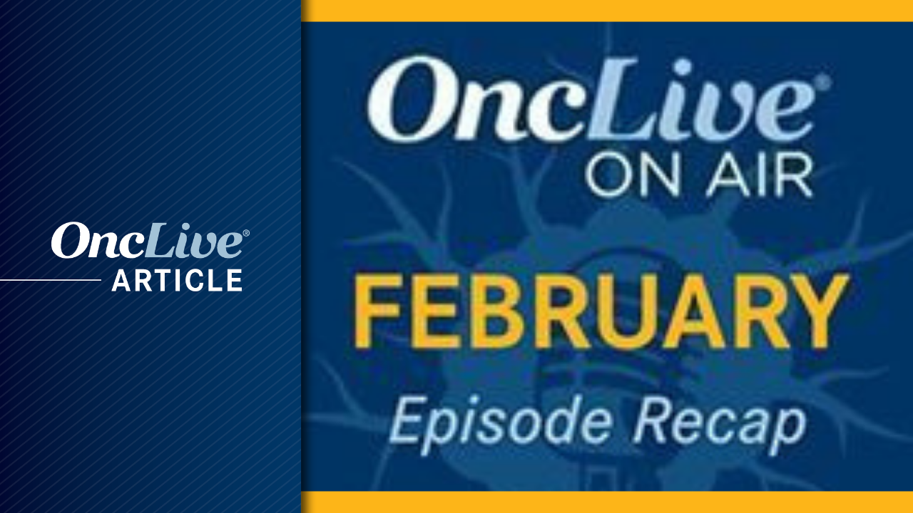 Revisit Every OncLive On Air Episode From February 2026 | OncLive