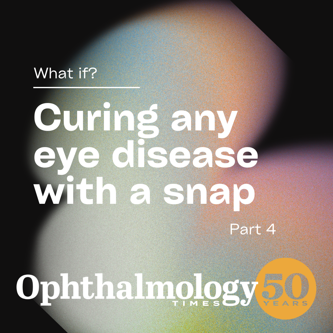 Part 4: What if? Curing any eye disease with the snap of your finger ...