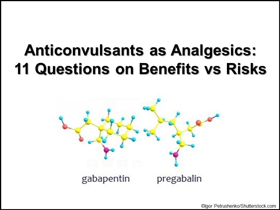 Anticonvulsants as Analgesics: 11 Questions on Benefits vs Risks