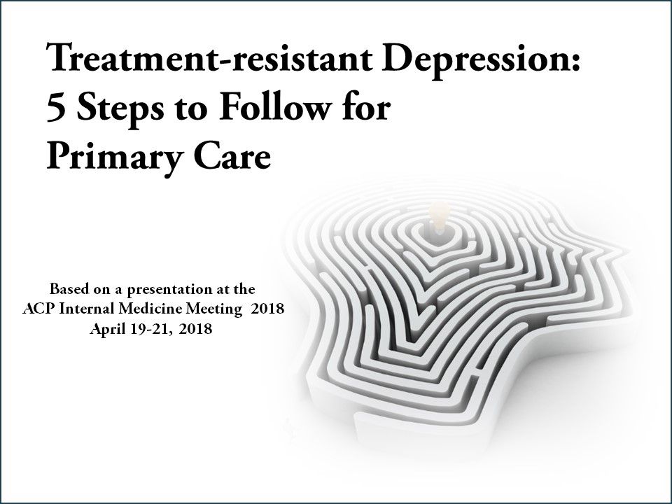 Treatment-resistant Depression: 5 Steps to Follow for Primary Care
