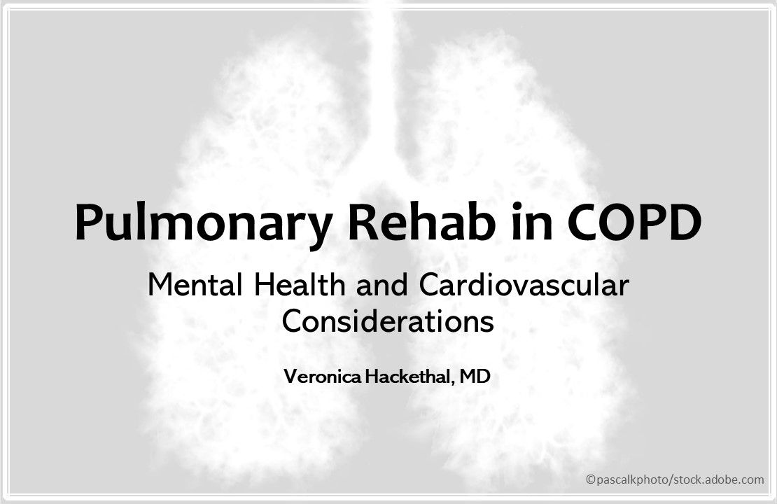 Pulmonary Rehab in COPD: Mental Health & CV Considerations Pulmonary Rehab in COPD: Mental Health & CV Considerations