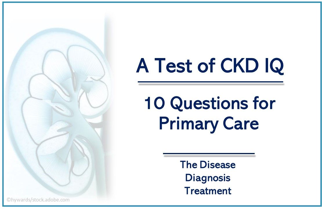 A Test of CKD IQ: 10 Questions for Primary Care Clinicians